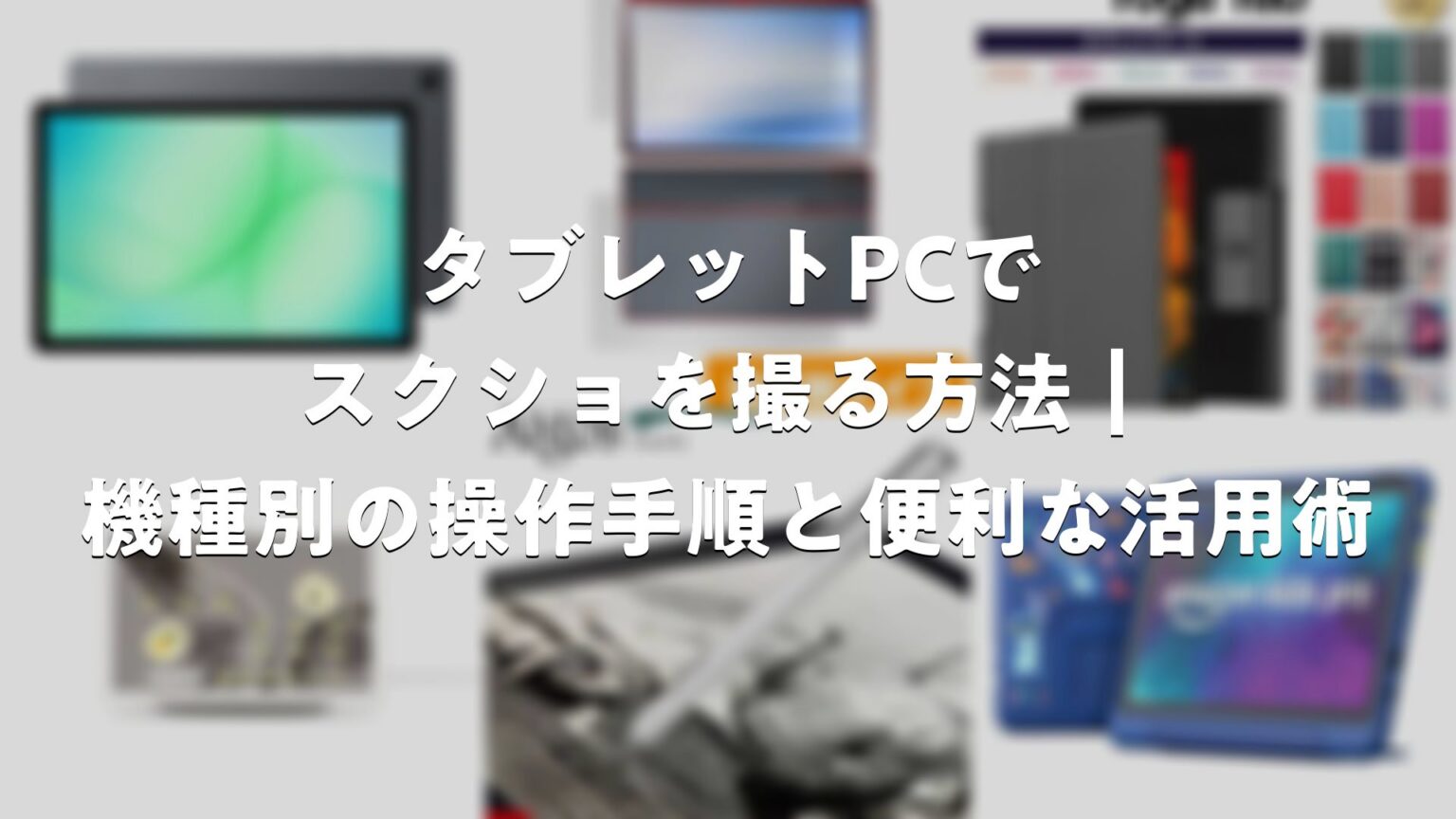 タブレットPCでスクショを撮る方法｜機種別の操作手順と便利な活用術 | タブレットSTYLE