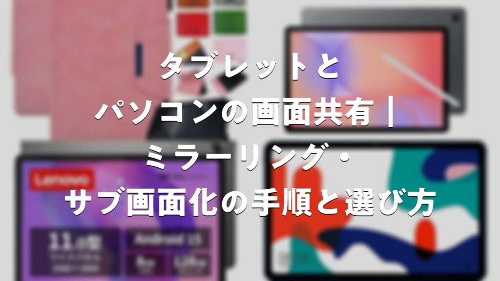 タブレットとパソコンの画面共有｜ミラーリング・サブ画面化の手順と選び方 | タブレットSTYLE